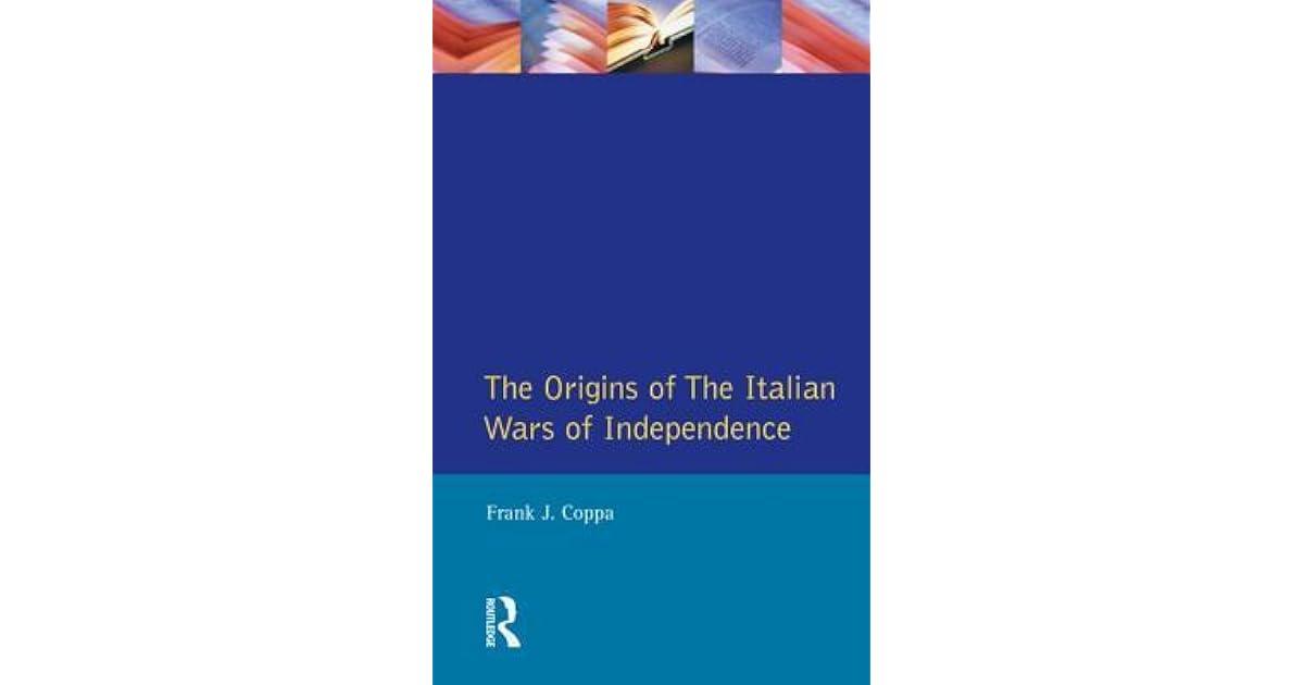 The Origins of the Italian Wars of Independence by Frank J. Coppa