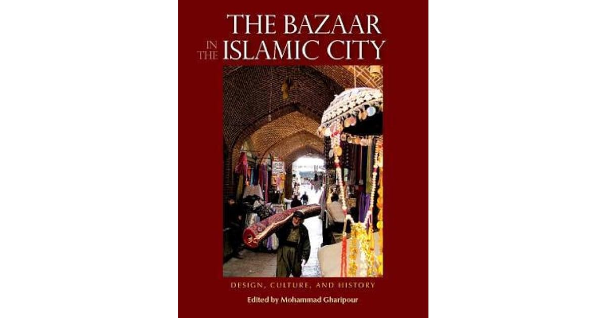 The Bazaar in the Islamic City: Design, Culture, and History by ...