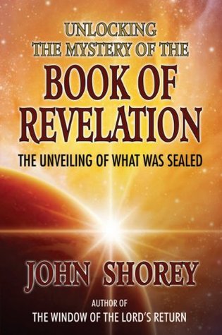 Unlocking the Mystery of the Book of Revelation by John Shorey