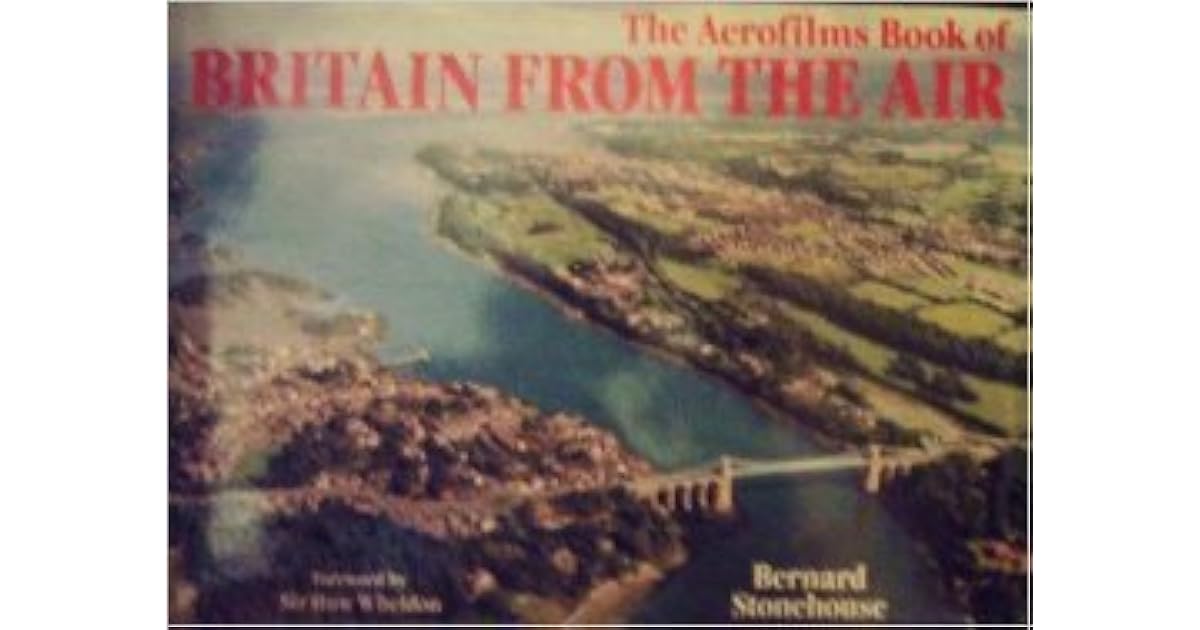 The Aerofilms Book of Britain From the Air by Bernard Stonehouse