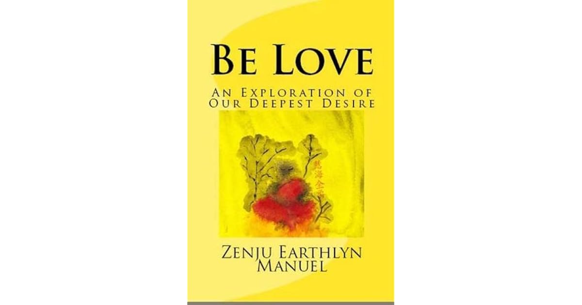 Be Love: An Exploration of Our Deepest Desire by Zenju Earthlyn Manuel