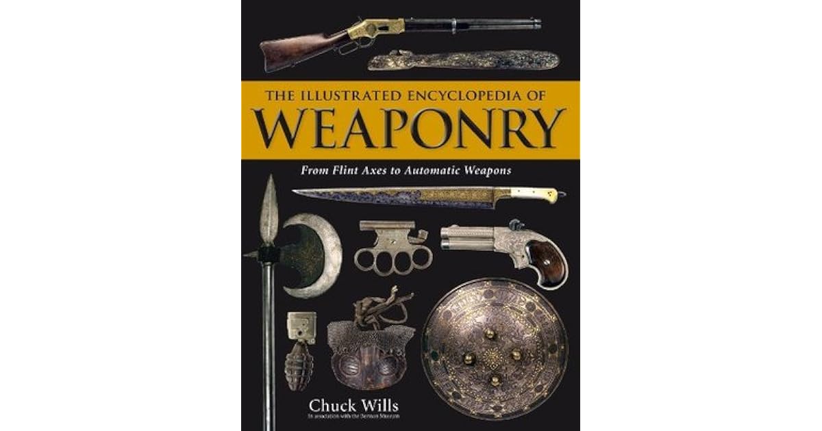 The Illustrated Encyclopedia of Weaponry: From Flint Axes to Automatic ...