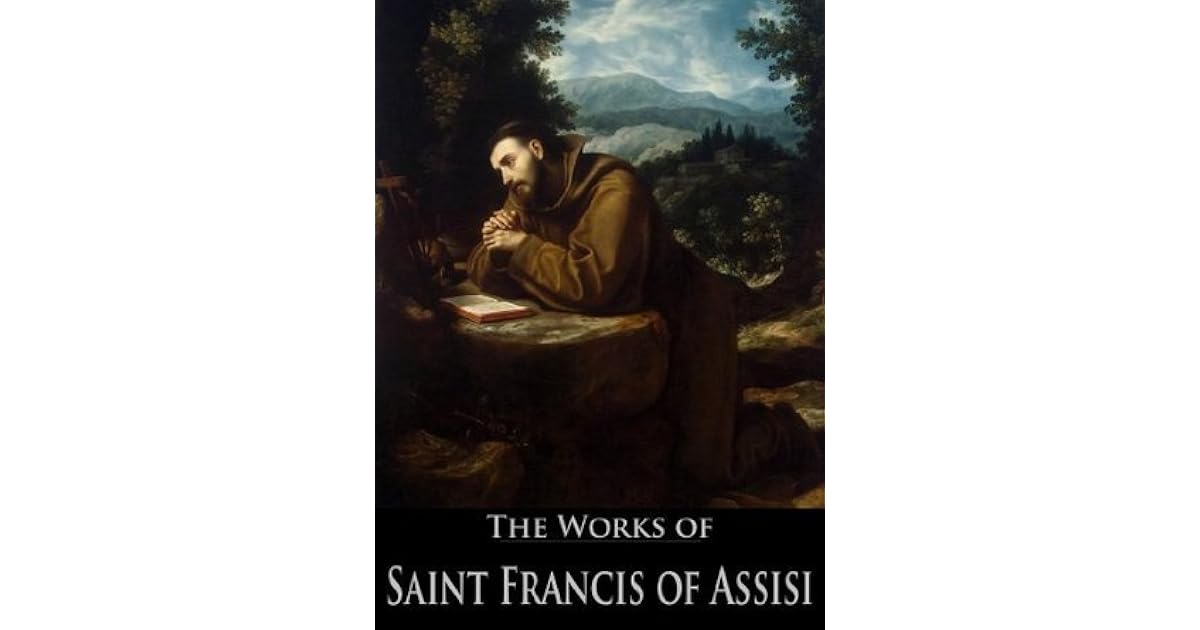 The Works of Saint Francis of Assisi: Admonitions, Prayers of Saint ...