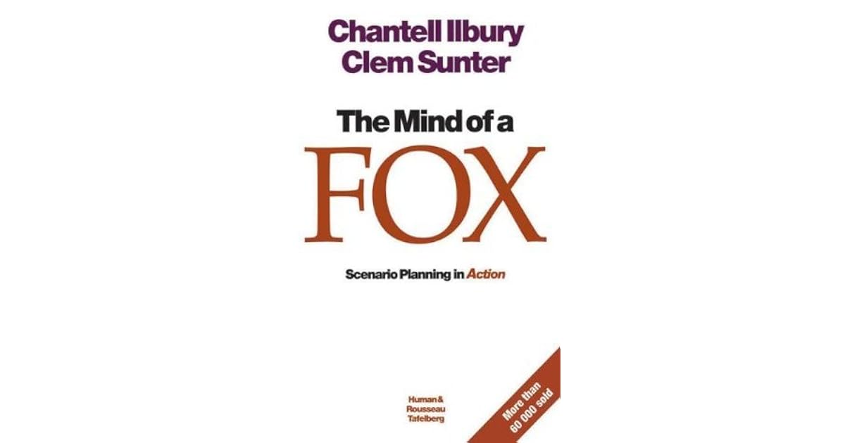 The Mind of a fox: Scenario Planning in Action by Clem Sunter