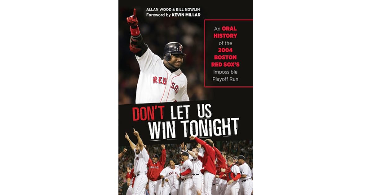 Don't Let Us Win Tonight: An Oral History of the 2004 Boston Red Sox's ...
