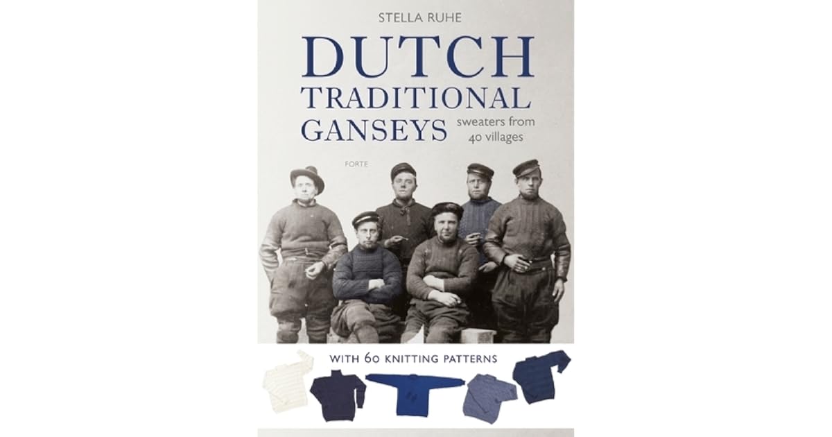 Dutch Traditional Ganseys: Sweaters From 40 Villages by Stella Ruhe