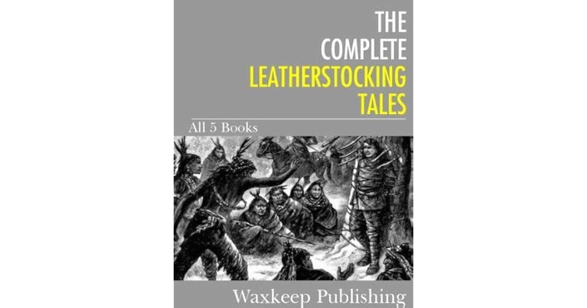 The Complete Leatherstocking Tales: All 5 Books by James Fenimore Cooper
