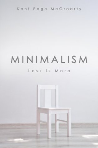 Minimalism: Less is More by Kent Page McGroarty