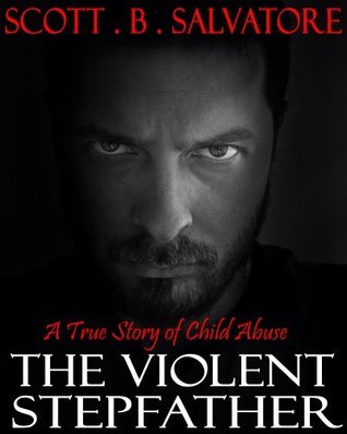 The Violent Stepfather: A True Story Of Child Abuse by Scott B ...