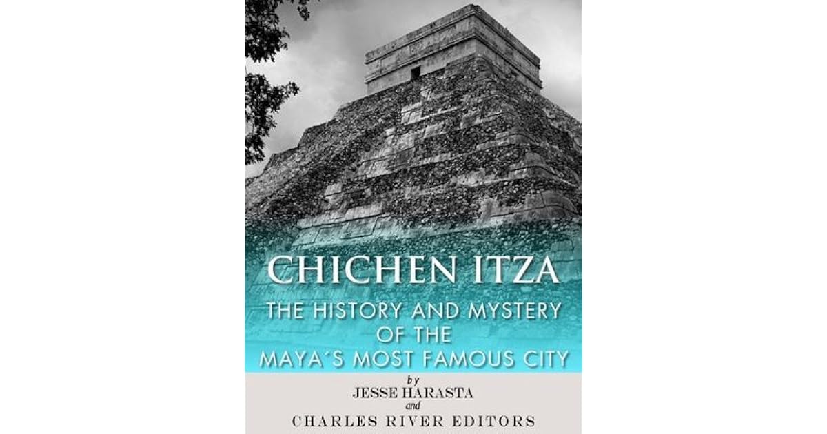 Chichen Itza: The History and Mystery of the Maya's Most Famous City by ...