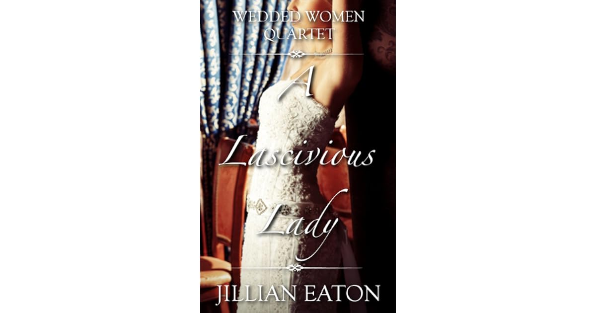 A Lascivious Lady (Wedded Women Quartet, #3) by Jillian Eaton