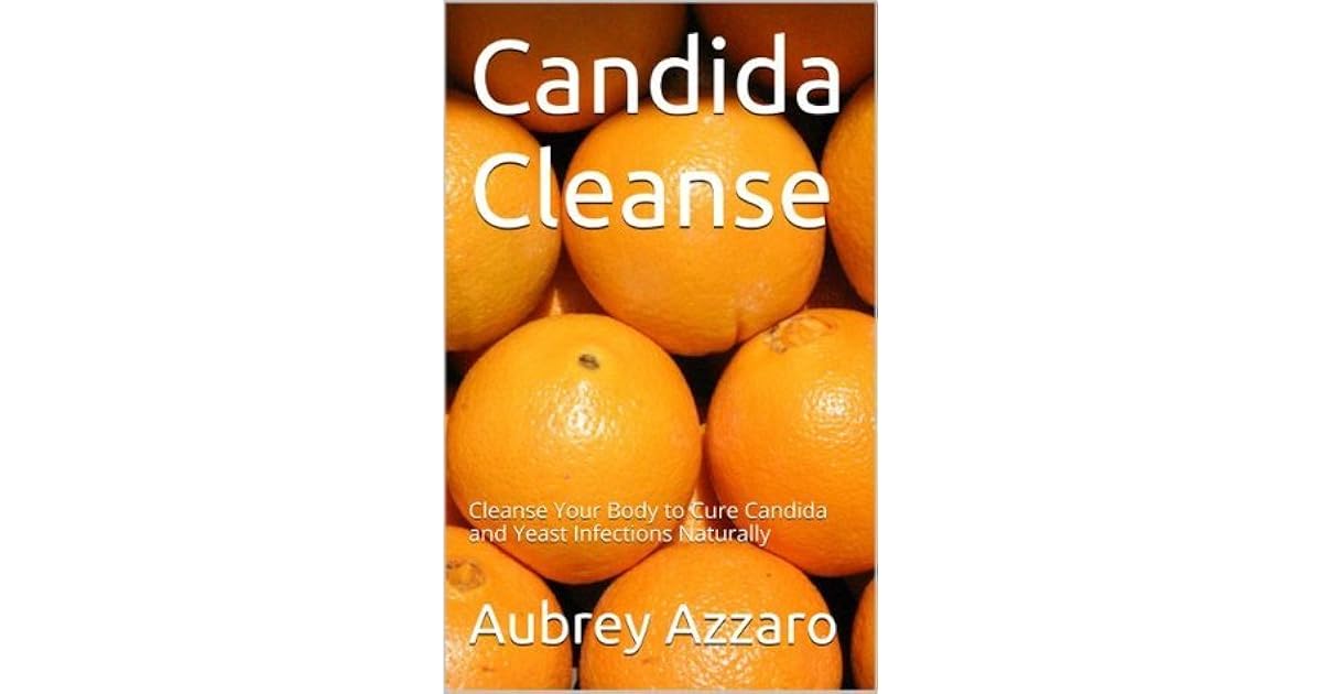 Candida Cleanse: Cleanse Your Body to Cure Candida and Yeast Infections ...