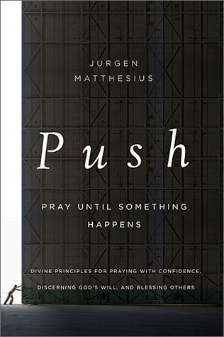 PUSH: Pray Until Something Happens: Divine Principles for Praying with ...