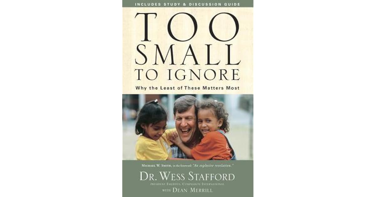 Too Small to Ignore: Why the Least of These Matters Most by Wess Stafford