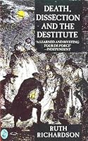 Death, Dissection and the Destitute by Ruth Richardson