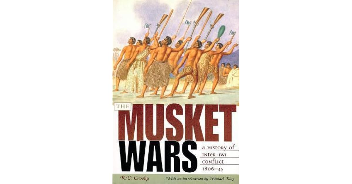 The Musket Wars: A History of Inter-Iwi Conflict 1806 1845 by Ron Crosby