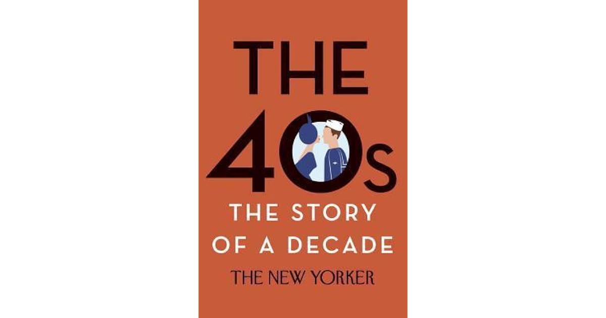 The 40s: The Story of a Decade by The New Yorker