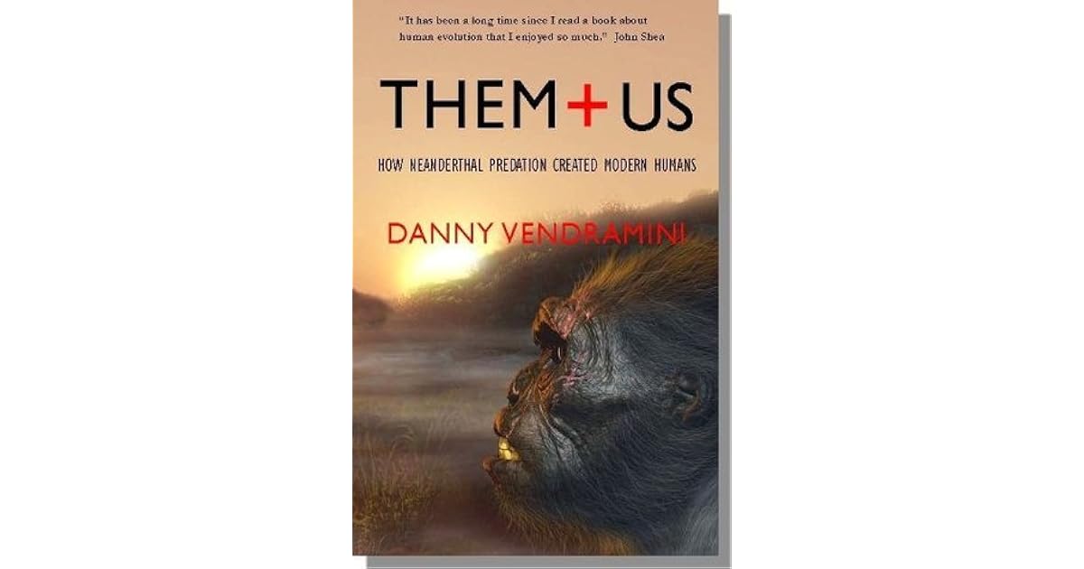 Them and Us: How Neanderthal predation created modern humans by Danny ...