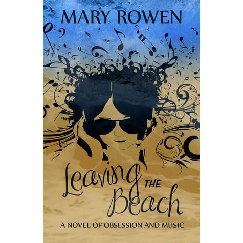 Leaving the Beach: A Novel of Obsession and Music by Mary Rowen ...