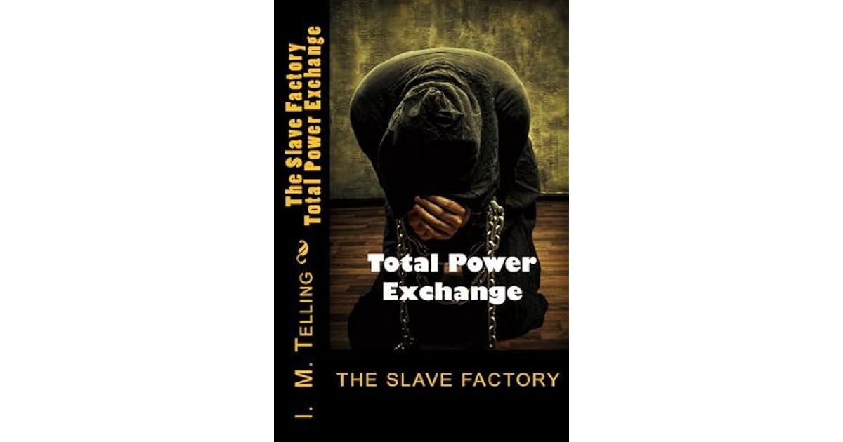 The Slave Factory: Total Power Exchange by I.M. Telling
