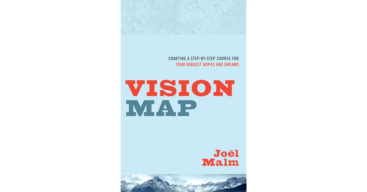 Vision Map: Charting a Step-by-Step Course for Your Biggest Hopes and ...