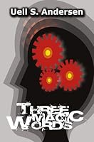 Three Magic Words: Key to Power, Peace and Plenty by Uell Stanley Andersen