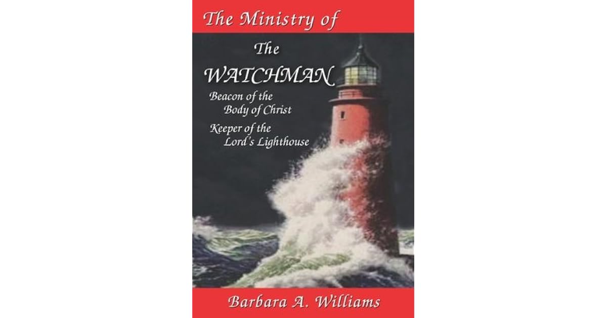 The Ministry of the WATCHMAN: Beacon to the Body of Christ, Keeper of ...