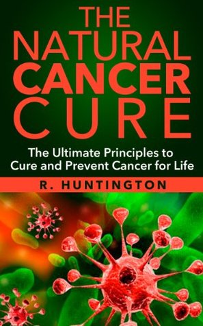 Cancer Cure: The Natural Cancer Cure, The Ultimate Principles to Cure ...