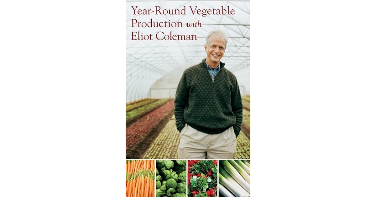 Year-Round Vegetable Production with Eliot Coleman by Eliot Coleman