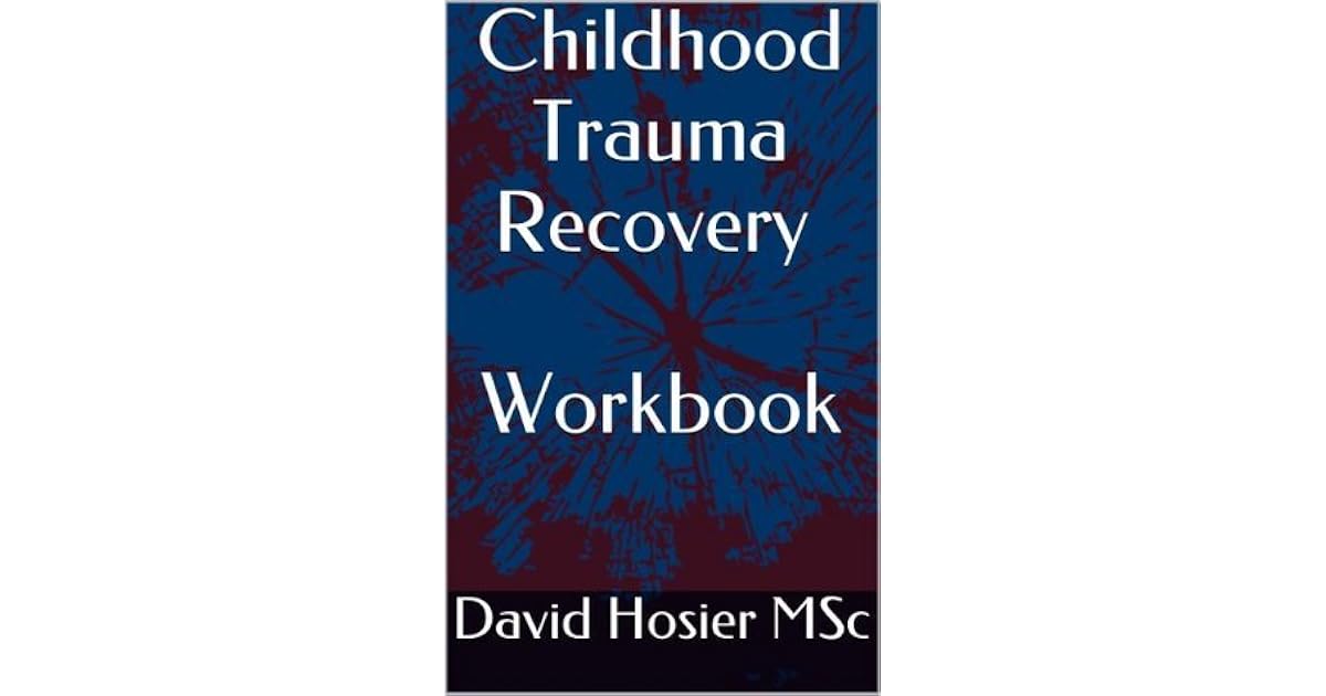 Childhood Trauma Recovery - Workbook by David Hosier