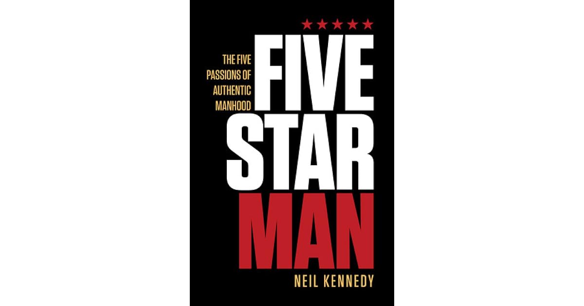 Five Star Man: The Five Passions of Authentic Manhood by Neil Kennedy