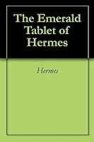 The Emerald Tablet Of Hermes by Hermes Trismegistus
