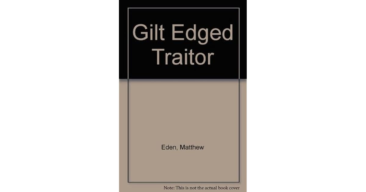 The Gilt Edged Traitor by Matthew Eden