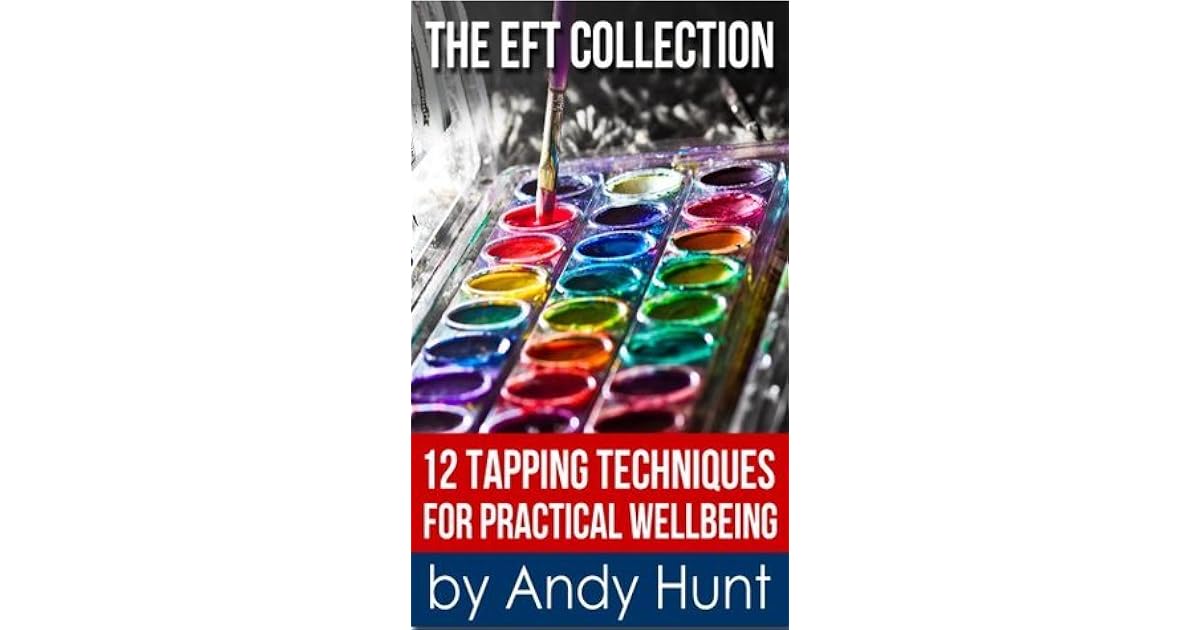The EFT Collection: 12 Tapping Techniques For Practical Wellbeing by Andy Hunt