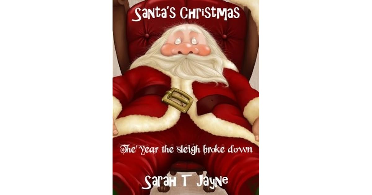 Santa's Christmas - The year Santa's sleigh broke down by Sarah T. Jayne