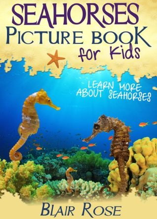 Seahorses Picture Book For Kids: Learn More About Seahorses by Blair Rose