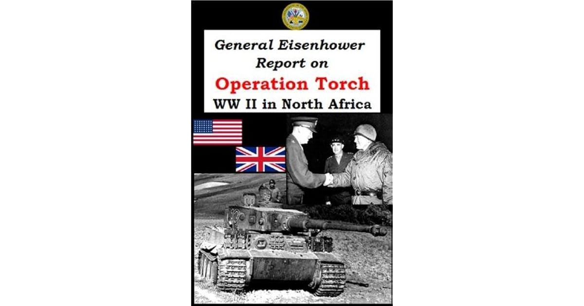 General Eisenhower's Report on Operation Torch by Dwight D. Eisenhower