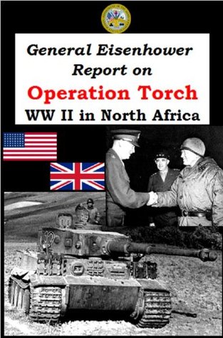 General Eisenhower's Report on Operation Torch by Dwight D. Eisenhower