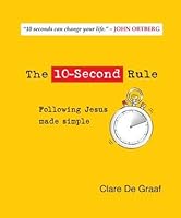 The 10-Second Rule : Following Jesus Made Simple by Clare De Graaf