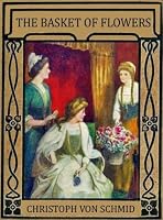 The Basket of Flowers: A Tale for the Young by Christoph von Schmid
