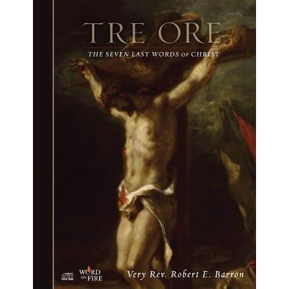 Tre Ore: The Seven Last Words of Christ by Robert E. Barron — Reviews ...