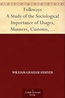 Folkways: A Study of Mores, Manners, Customs and Morals by William ...