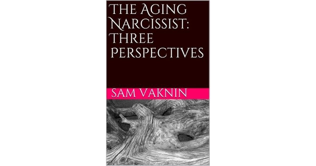 The Aging Narcissist: Three Perspectives by Sam Vaknin