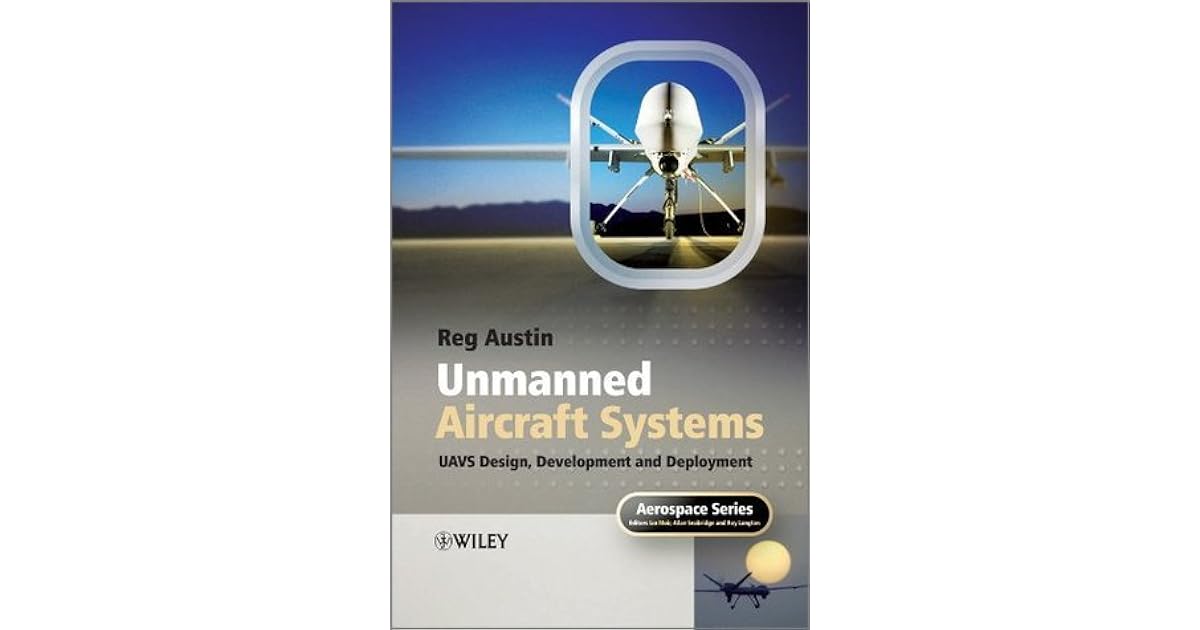 Unmanned Aircraft Systems: UAVS Design, Development and Deployment by Reg Austin