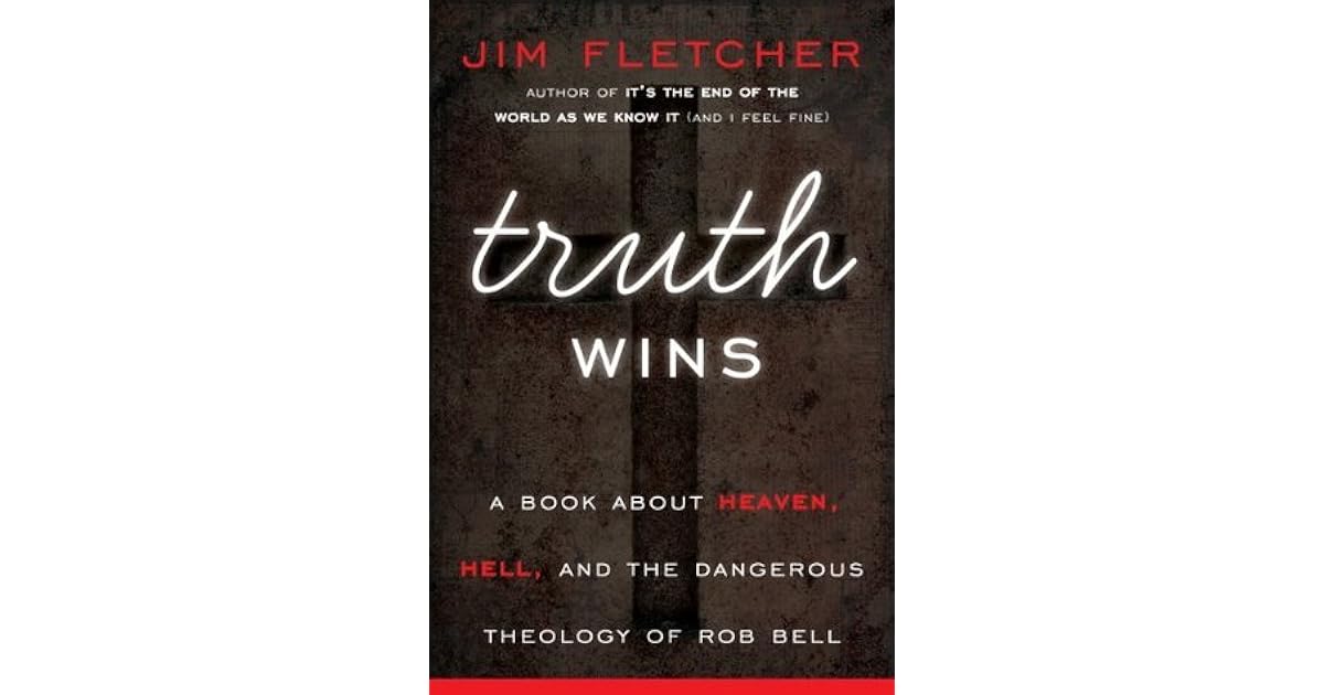 Truth Wins: A Book About Heaven, Hell, And the Dangerous Theology of ...