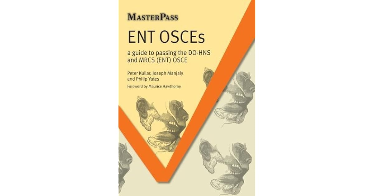 ENT OSCEs: A Guide to Passing the DO-HNS and MRCS (ENT) OSCE by Peter ...