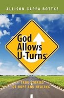 God Allows U-Turns: True Stories of Hope and Healing by Allison Gappa ...