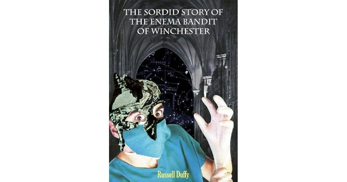 The Sordid Story of The Enema Bandit of Winchester by Russell Duffy