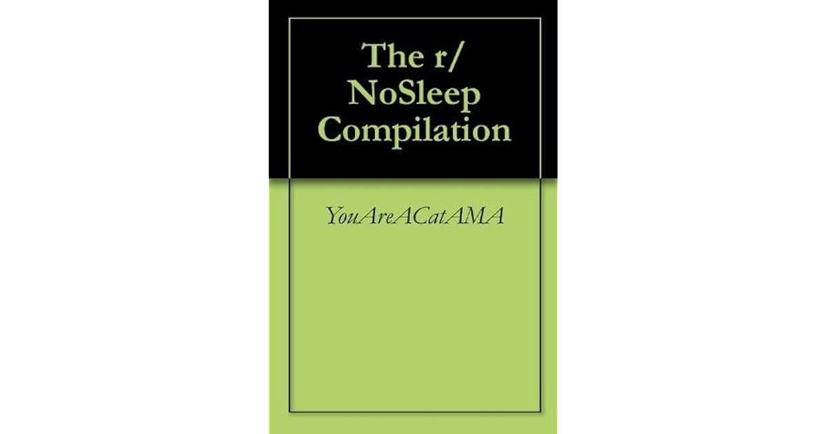 The r/NoSleep Compilation by YOUAREACATAMA