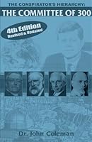 Conspirators' Hierarchy: The Story of the Committee of 300 by John Coleman